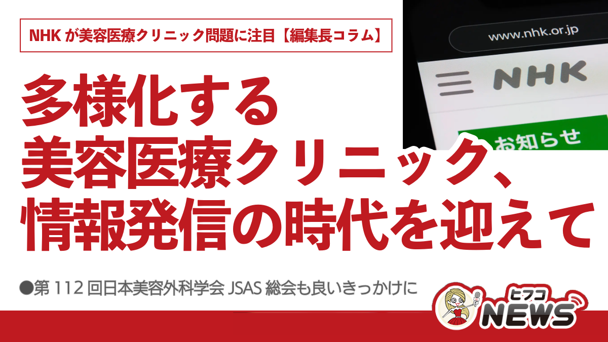 多様化する美容医療クリニック、情報発信の時代を迎えて、第112回日本美容外科学会JSAS総会も良いきっかけに、NHKが美容医療クリニックトラブルに注目【編集長コラム】 | ヒフコNEWS